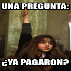 Meme Personalizado - Una pregunta: ¿Ya pagaron? - 33145562
