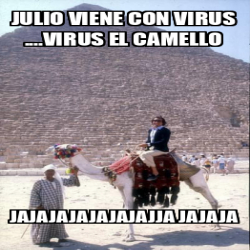 Meme Personalizado - julio viene con virus ....virus el camello ...