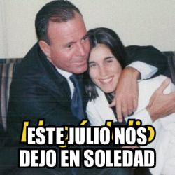 Meme Personalizado - ESTE JULIO NOS DEJO EN SOLEDAD - 33145692