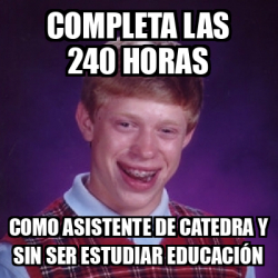 Meme Bad Luck Brian - Completa las 240 horas Como asistente de catedra ...