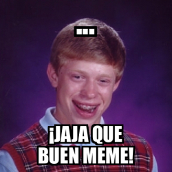 Meme Bad Luck Brian - ... ¡JAJA QUE BUEN MEME! - 33145935