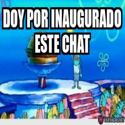 Meme Personalizado - Doy por inaugurado este chat - 33146989