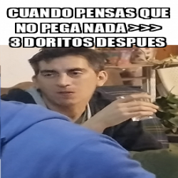 Meme Personalizado - cuando pensas que no pega nada >>> 3 doritos ...