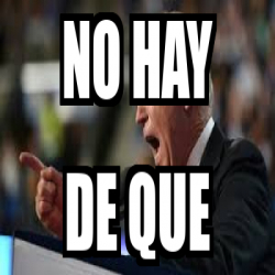 Meme Personalizado - No hay De que - 33147368