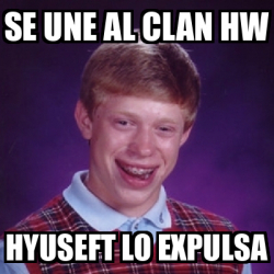 Meme Bad Luck Brian - se une al clan hw hyuseft lo expulsa - 33147841