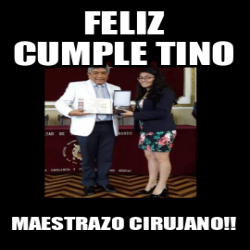 Meme Personalizado - Feliz Cumple Tino Maestrazo Cirujano!! - 33147887