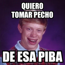 Meme Bad Luck Brian - Quiero tomar pecho De esa piba - 33148567