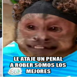 Meme Personalizado - Le ataje un penal a Rober somos los mejores - 33148970