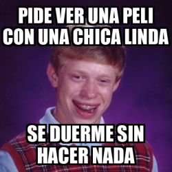 Meme Bad Luck Brian - Pide ver una peli con una chica linda Se duerme ...