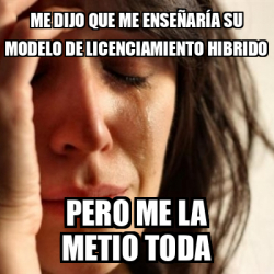 Meme Problems - Me dijo que me enseñaría su modelo de licenciamiento ...