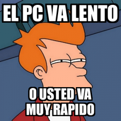 Meme Futurama Fry - el pc va lento o usted va muy rapido - 33149738