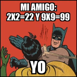 Meme Batman slaps Robin - Mi amigo: 2x2=22 y 9x9=99 Yo - 33149896