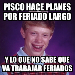 Meme Bad Luck Brian - Pisco hace planes por feriado largo Y lo que no ...
