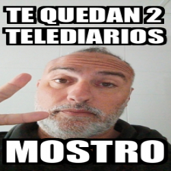 Meme Personalizado - Te quedan 2 telediarios Mostro - 33150719