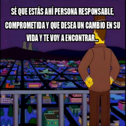 Meme Personalizado - Sé que estás ahí persona responsable, comprometida ...