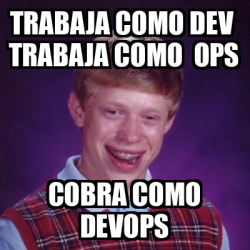 Meme Bad Luck Brian - TRABAJA COMO DEV TRABAJA COMO OPS COBRA COMO ...