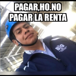 Meme Personalizado - Pagar,ho.no Pagar la renta - 33151711