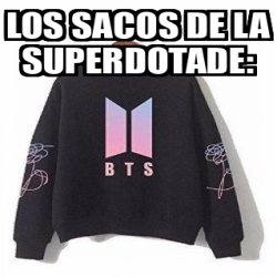 Meme Personalizado - los sacos de la superdotade: - 33152037