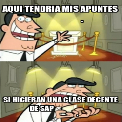 Meme Personalizado - AQUI TENDRIA MIS APUNTES . SI HICIERAN UNA CLASE ...