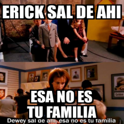 Meme Personalizado - Erick sal de ahi Esa no es tu familia - 33152208