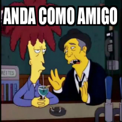 Meme Personalizado - ANDA COMO AMIGO - 33152352