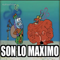 Meme Personalizado - SON LO MAXIMO - 33152458