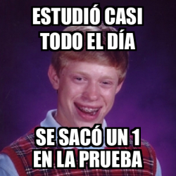 Meme Bad Luck Brian - Estudió casi todo el día Se sacó un 1 en la prueba - 33152765