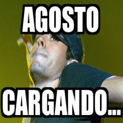 Meme Personalizado - AGOSTO CARGANDO... - 33153076