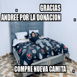Meme Personalizado - . GRACIAS ANDREE POR LA DONACION . . COMPRE NUEVA ...