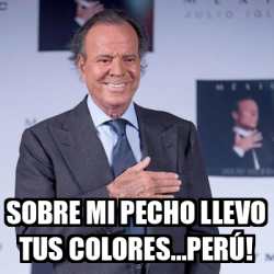Meme Personalizado - Sobre mi pecho llevo tus colores…PERÚ! - 33153577