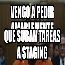 Meme Personalizado - vengo a pedir amablemente que suban tareas a ...