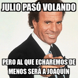 Meme Julio Iglesias - Julio pasó volando Pero al que echaremos de menos ...