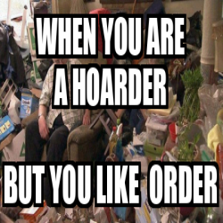 Meme Personalizado - when you are a hoarder but you like order - 33154741