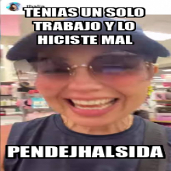 Meme Personalizado - Tenias un solo trabajo y lo hiciste mal ...