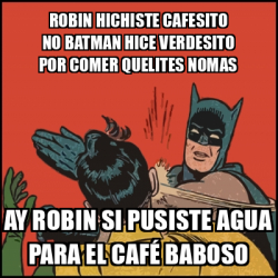 Meme Batman slaps Robin - Robin hichiste cafesito no Batman hice ...