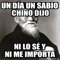 Meme Personalizado - UN DÍA UN SABIO NI LO SÉ Y NI ME IMPORTA - 33156914