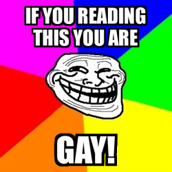 Meme Troll - If you reading this you are GaY! - 33156955