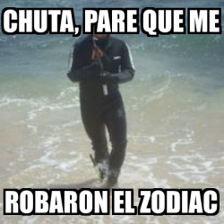 Meme Personalizado - chuta, pare que me robaron el zodiac - 33157103