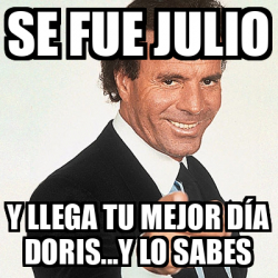 Meme Julio Iglesias - Se fue julio y llega tu mejor día DORIS...y lo sabes - 33157226