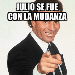 Meme Julio Iglesias - JULIO SE FUE CON LA MUDANZA - 33157580