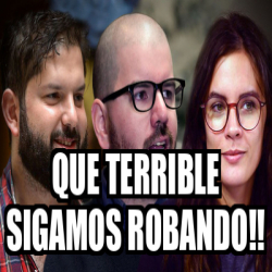 Meme Personalizado - QUE TERRIBLE SIGAMOS ROBANDO!! - 33157606