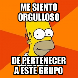 Meme Homer - ME SIENTO ORGULLOSO DE PERTENECER A ESTE GRUPO - 33157747