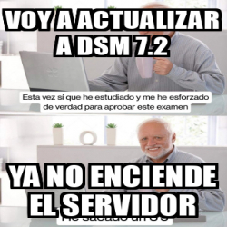 Meme Personalizado - Voy a actualizar a dsm 7.2 ya no enciende el ...