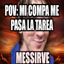 Meme Personalizado - POV: Mi compa me pasa la tarea - 33158564