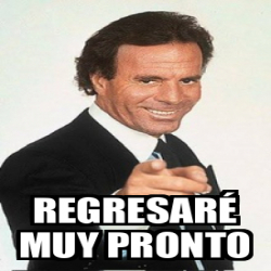 Meme Personalizado - Regresaré muy pronto - 33158771