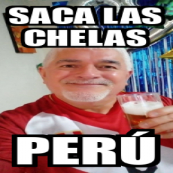Meme Personalizado - SACA LAS CHELAS PERÚ - 33159271