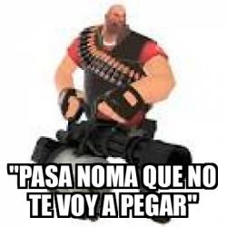 Meme Personalizado - "PASA NOMA QUE NO TE VOY A PEGAR" - 33159960