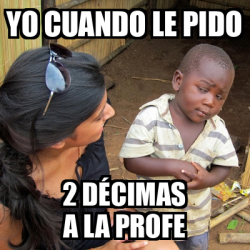 Meme Skeptical 3rd World Kid - Yo cuando le pido 2 décimas a la profe ...