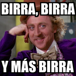 Meme Willy Wonka - Birra, birra Y más birra - 33160137