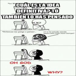 Meme Personalizado - Cuál es la idea definitiva? Tú también lo has ...